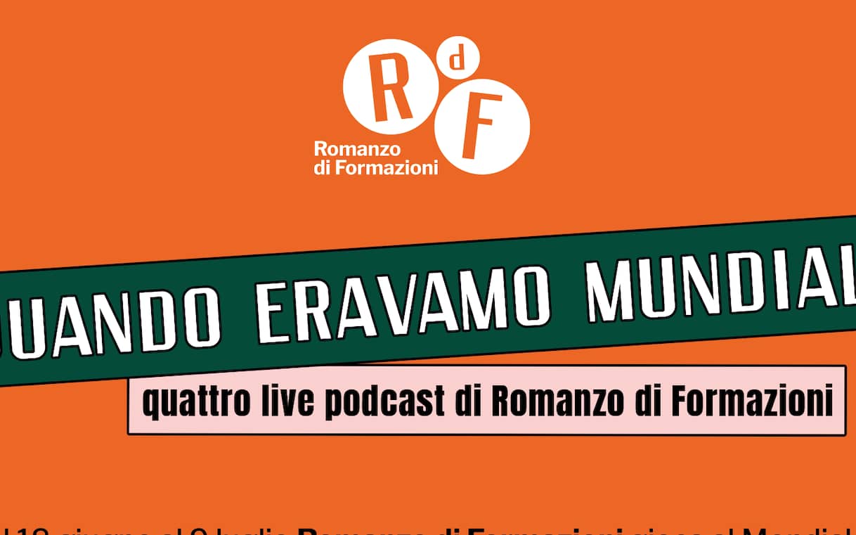 Quando eravamo Mundial, i live-podcast di Romanzo di Formazioni tra ...